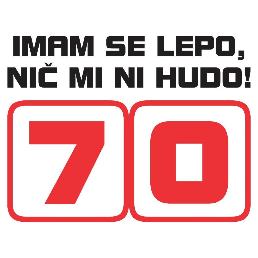 Smešna majica za 70 let imam se lepo nič ni ni hudo - Smešne majice