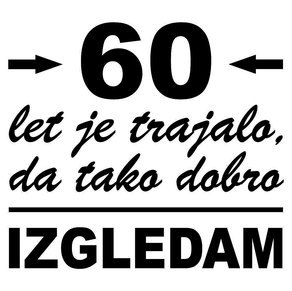 Majica z napisom 60 let je trajalo da tako dobro izgledam - Smešne majice